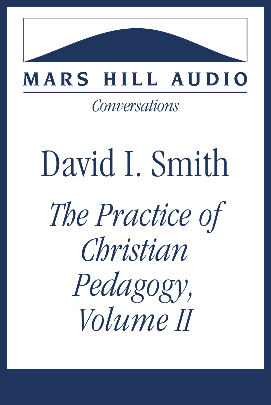 The Practice of Christian Pedagogy, Volume II - Mars Hill Audio